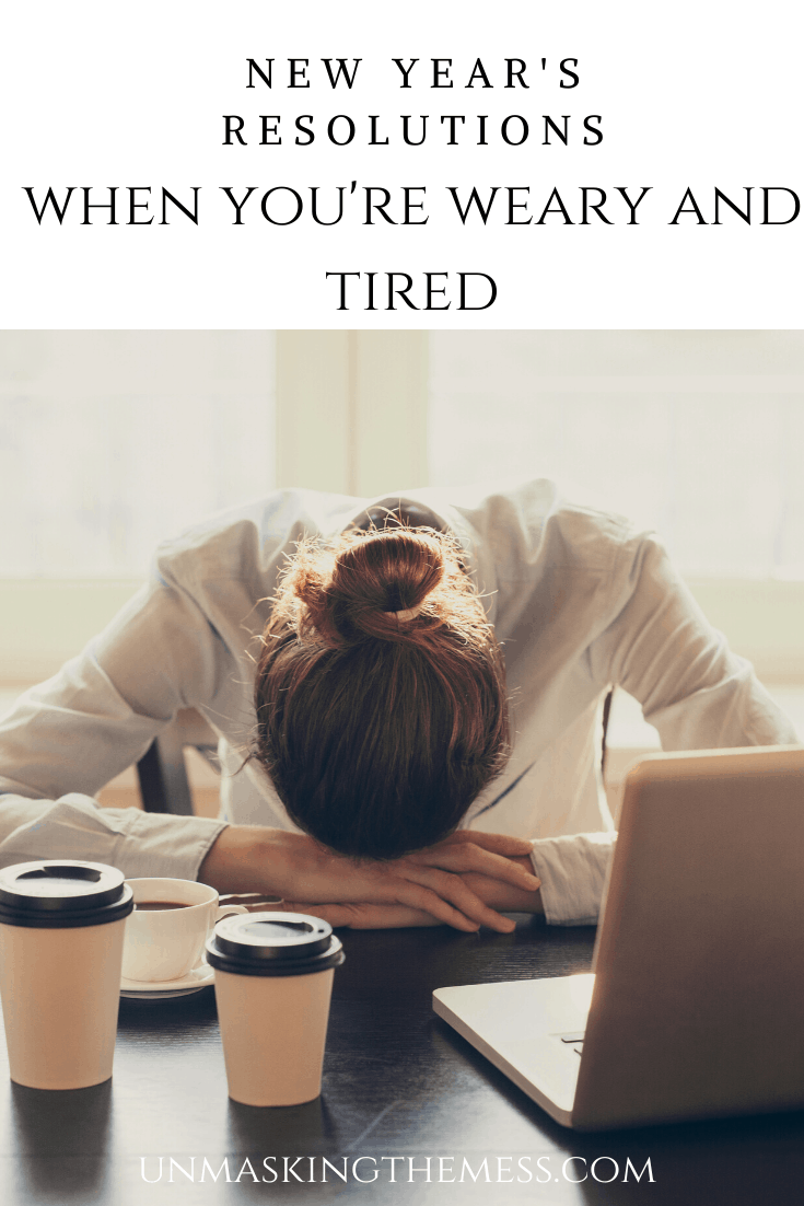 New Year’s Resolutions When You’re Tired and Weary – Unmasking the Mess